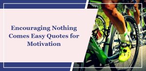 61 Encouraging 'Nothing Comes Easy' Quotes for Motivation