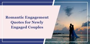 70+ Romantic Engagement Quotes for Newly Engaged Couples