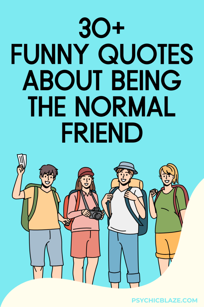 Funny Quotes About Being The "Normal" Friend
