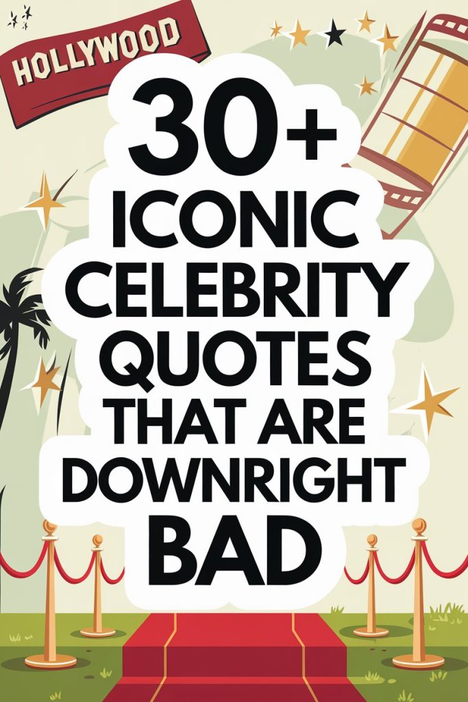 30+ Iconic Celebrity Quotes that Are Downright Bad
