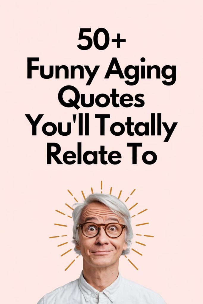 50+ Funny Aging Quotes You’ll Totally Relate To